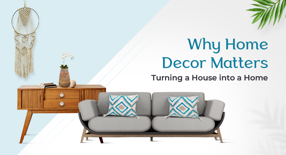 Why Home Decor Matters: Turning a House into a Home